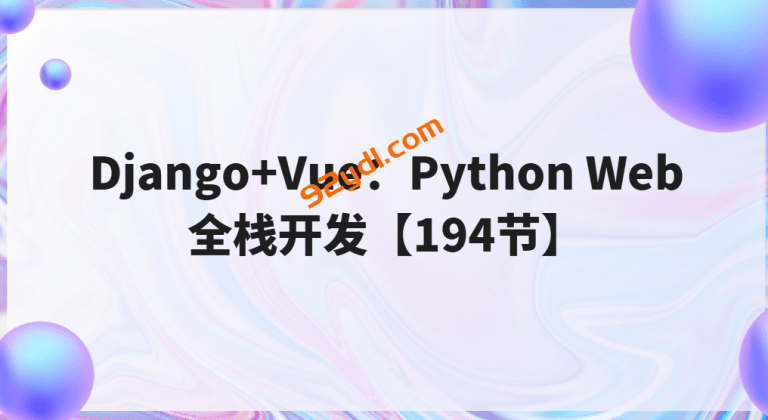 大熊课堂_Django+Vue：Python Web全栈开发【194节】-92资源站-IT学习网-每日更新